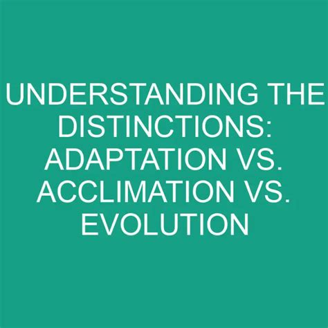 Understanding The Distinctions Adaptation Vs Acclimation Vs