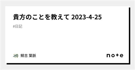 貴方のことを教えて 2023 4 25｜鯖吉 葉｜note