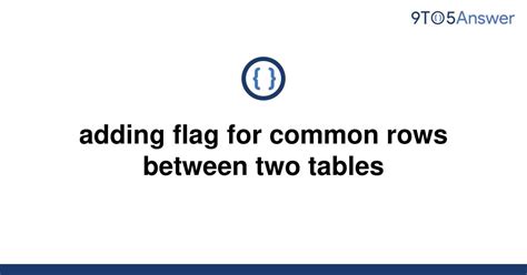 [solved] adding flag for common rows between two tables 9to5answer