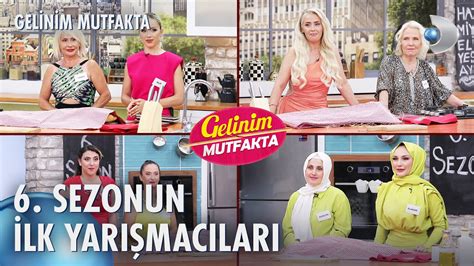 Gelinim Mutfaktanın 6 Sezon Ilk Hafta Yarışmacıları Belli Oldu Youtube