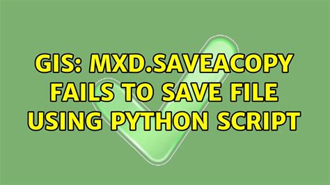gis mxd saveacopy fails to save file using python script youtube