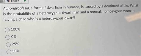 Solved Listen Achondroplasia A Form Of Dwarfism In Humans Is Caused