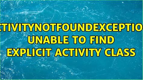 activitynotfoundexception unable to find explicit activity class 6