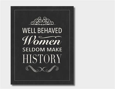 Well Behaved Women Seldom Make History Motivation By Inkanddolly
