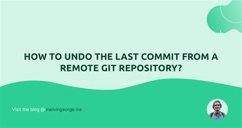 how to undo the last commit from a remote git repository melvin george