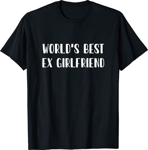 Worlds Best Ex Girlfriend For Any Ex Girlfriend And Gf Tee Shirt