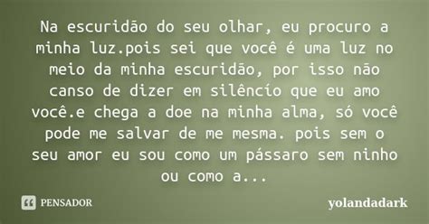 Na Escuridão Do Seu Olhar Eu Procuro A Yolandadark Pensador