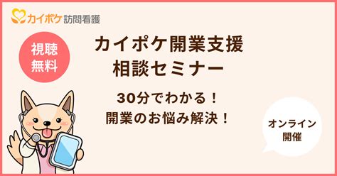30分でわかる！開業の困りごとを丸ごと解決！カイポケ開業支援相談セミナー｜訪問看護のソフト（システム）・電子カルテはカイポケ訪問看護