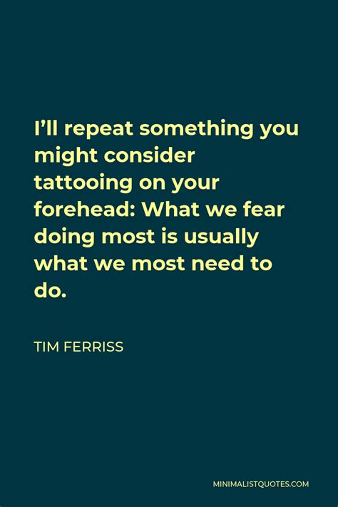 Tim Ferriss Quote Ill Repeat Something You Might Consider Tattooing