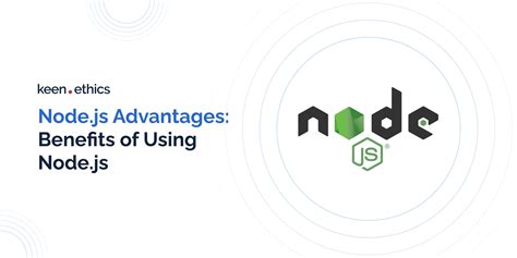 node js advantages benefits of using node js keenethics