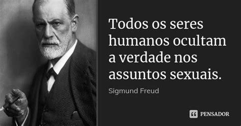 Todos Os Seres Humanos Ocultam A Verdade Sigmund Freud Pensador