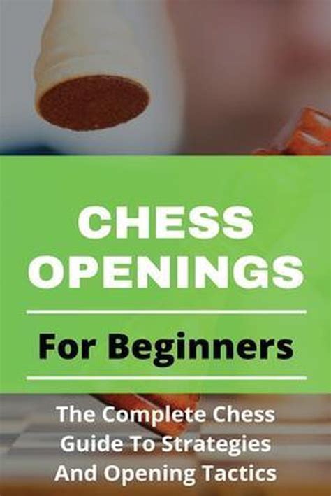 Chess Openings For Beginners The Complete Chess Guide To Strategies