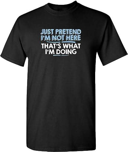 Just Pretend Im Not Here Adult Humor Graphic Novelty Sarcastic Funny T