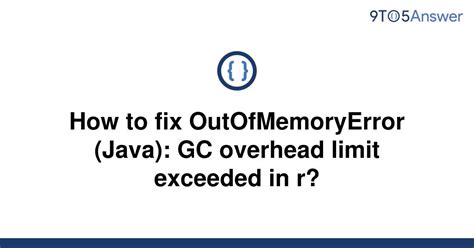 [solved] how to fix outofmemoryerror java gc overhead 9to5answer