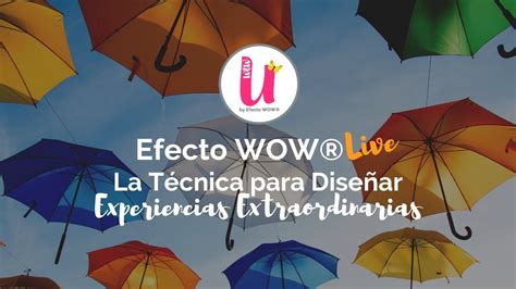 El Efecto Wow® Live La Técnica Para Diseñar Experiencias