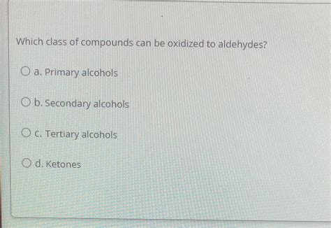 [solved] Which Class Of Compounds Can Be Oxidized To Aldehydes O A