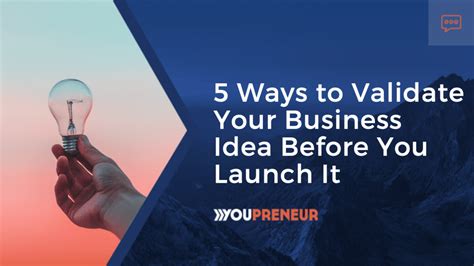5 Ways To Validate Your Business Idea Before You Launch It Youpreneur