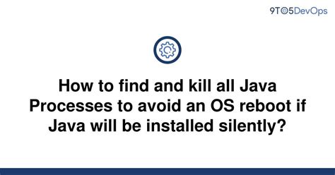 [solved] how to find and kill all java processes to avoid 9to5answer
