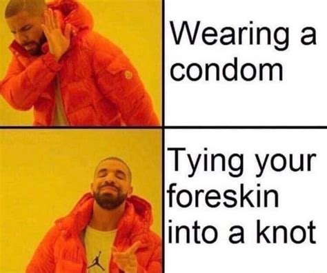 Wearing A Condom Jatying Your Foreskin Into A Knot Ifunny