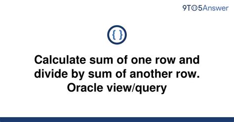 [solved] calculate sum of one row and divide by sum of 9to5answer