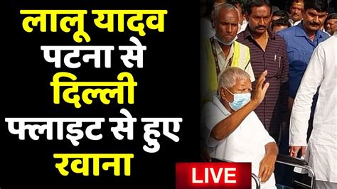 Live लालू यादव पटना से दिल्ली फ्लाइट से हुए रवाना Lalu Yadav