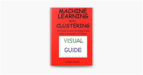 ‎machine Learning With Clustering A Visual Guide For Beginners With