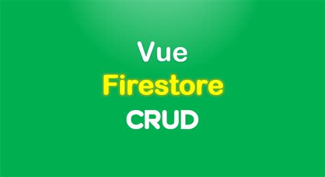 vue firestore build a crud app example bezkoder