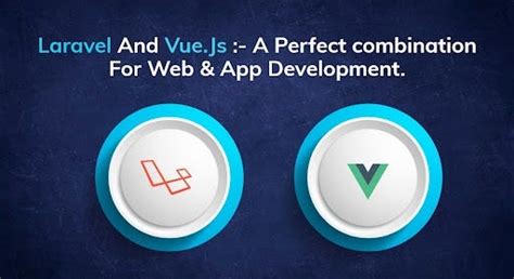 laravel and vue js — the perfect web app development combination for