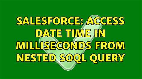 salesforce access date time in milliseconds from nested soql query