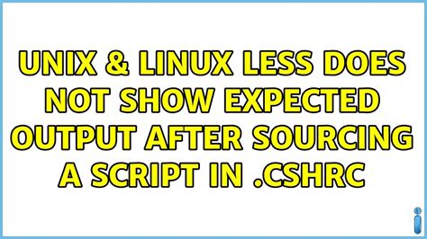 unix and linux less does not show expected output after sourcing a