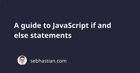 a guide to javascript if and else statements sebhastian