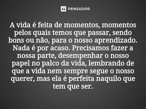A Vida é Feita De Momentos Momentos Pelos Quais Temos Que Pensador