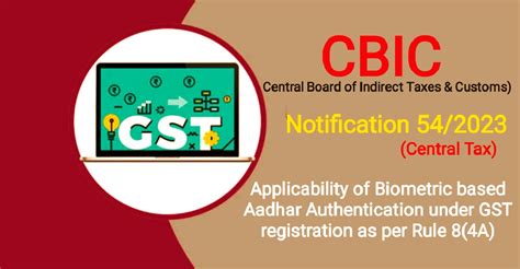 Cbic Notification 54 2023 Ct Biometric Based Aadhar Authentication For