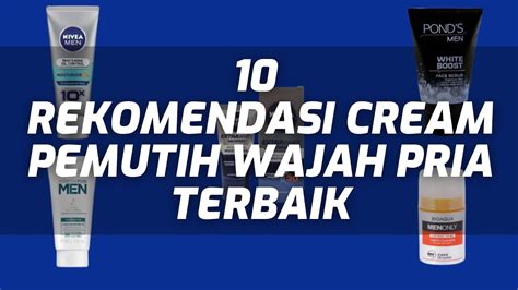 10 Rekomendasi Cream Pemutih Wajah Pria Terbaik Youtube