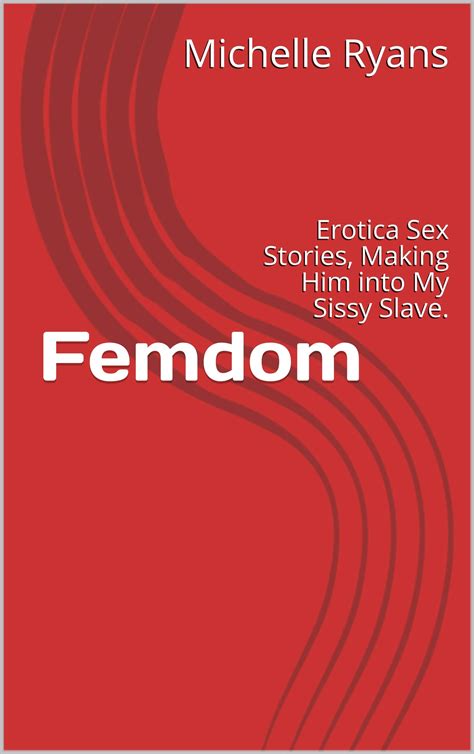 Femdom Erotica Sex Stories Making Him Into My Sissy Slave By
