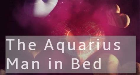 The Aquarius Man In Bed What Is He Like Sexually