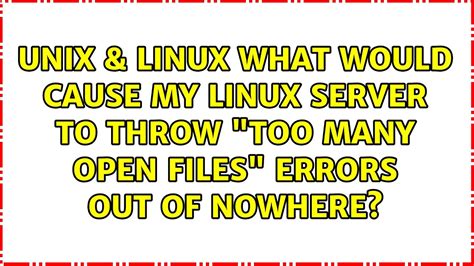 what would cause my linux server to throw too many open files errors