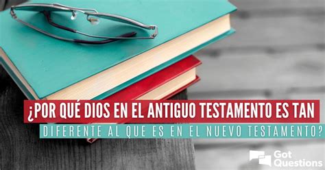 ¿por Qué Dios En El Antiguo Testamento Es Tan Diferente Al Que Es En El