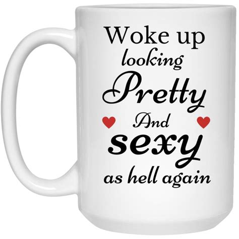 Woke Up Looking Pretty And Sexy As Hell Again Mug Funny Etsy