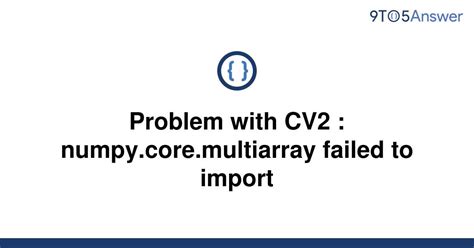 [solved] problem with cv2 re multiarray failed 9to5answer