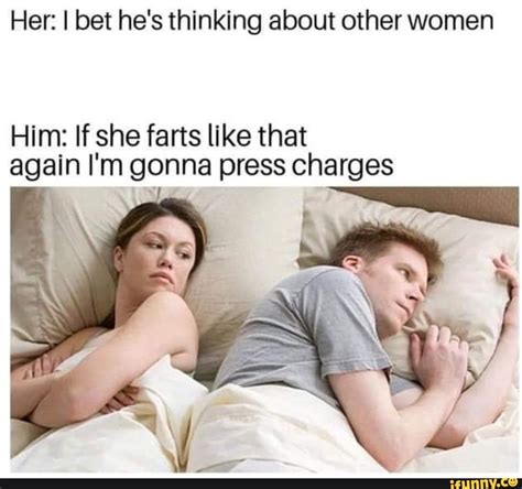 Her I Bet Hes Thinking About Other Women Him If She Farts Like That