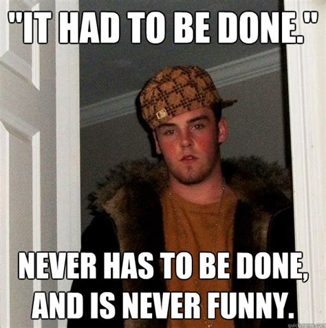 It Had To Be Done Never Has To Be Done And Is Never Funny