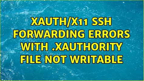 xauth x11 ssh forwarding errors with xauthority file not writable 4