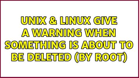 unix and linux give a warning when something is about to be deleted by
