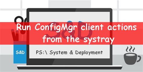 run configuration manager client actions from the systray syst and deploy