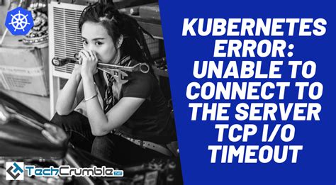 kubernetes error unable to connect to the server tcp i o