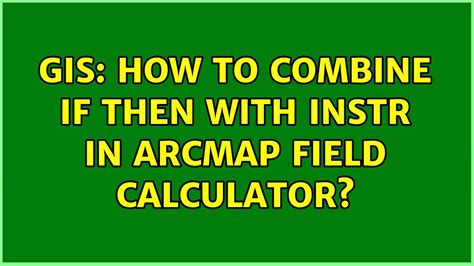 gis how to combine if then with instr in arcmap field calculator
