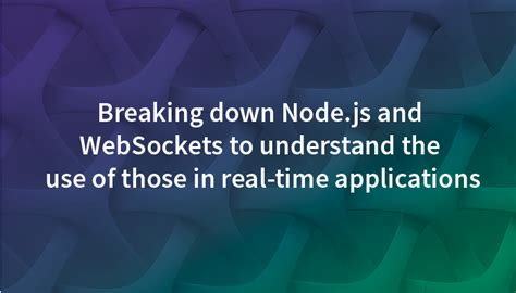 breaking down node js and websockets to understand the use of those in