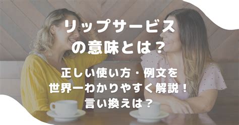リップサービスの意味とは？正しい使い方・例文を世界一わかりやすく解説！言い換えは？ 意味lab