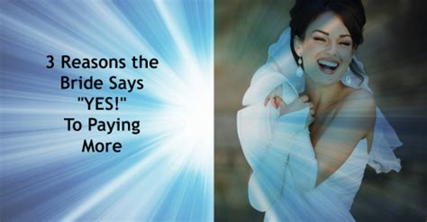 3 Reasons The Bride Says “yes” To Paying More